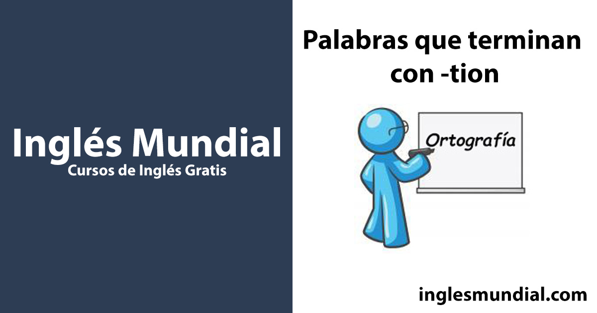 Ortografía de Palabras que Terminan con -tion en Inglés | Inglés Mundial